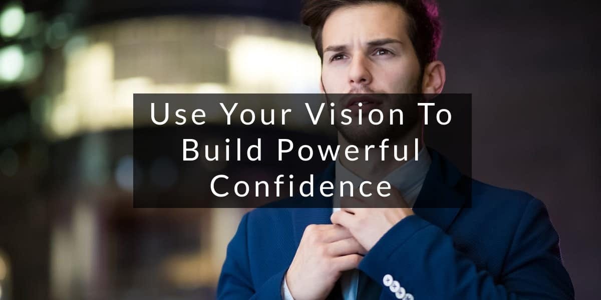 How To Use Your Vision To Build Powerful Confidence | by Brian Graham ...