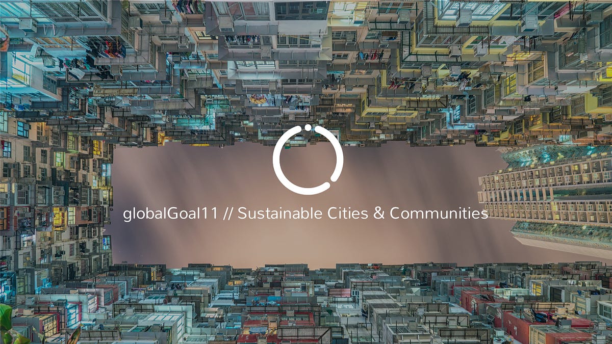 Global Goal 11: Sustainable Cities and Communities (We need everyone’s ...
