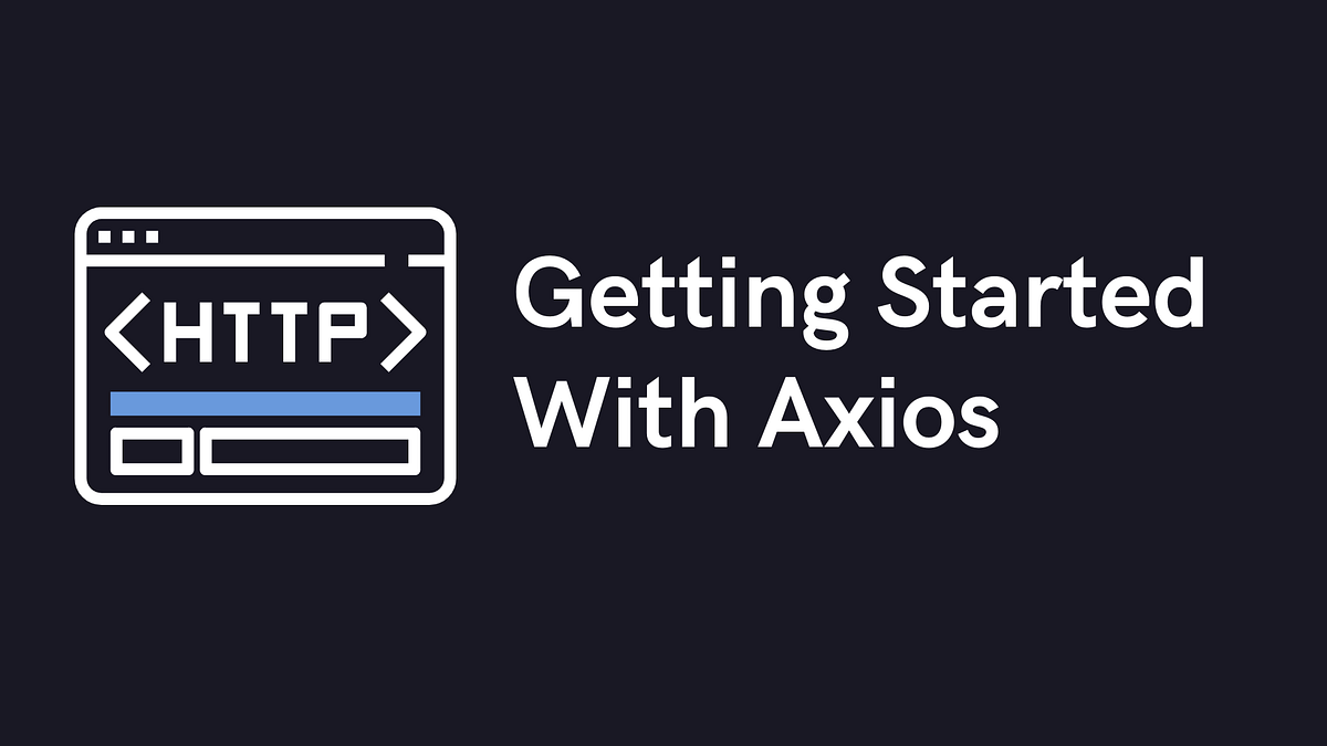 Getting Started With Axios. If you’ve ever needed to make a… | by Ryan ...