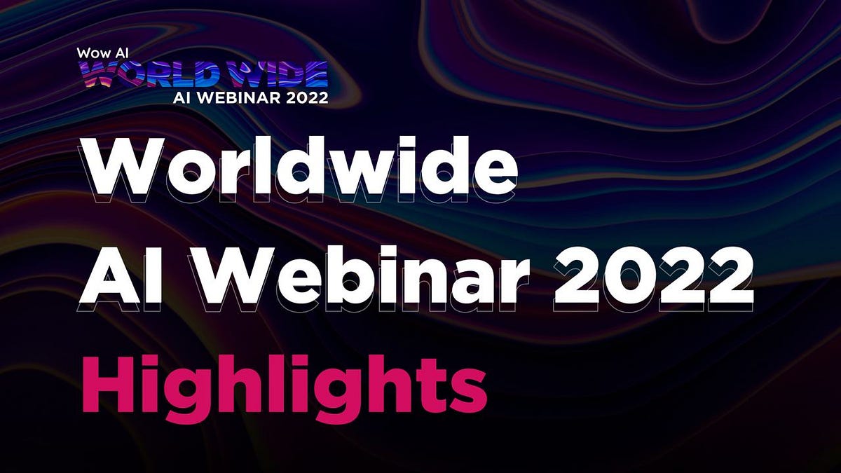 Worldwide AI Webinar 2022 Highlights | by Wow AI Editorial Team | Wow ...