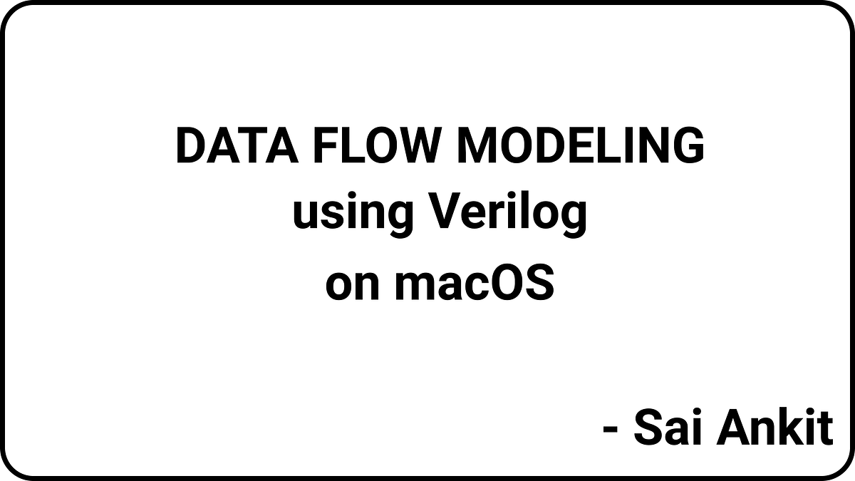 Dataflow modeling using Verilog on macOS | by Sai Ankit | Medium