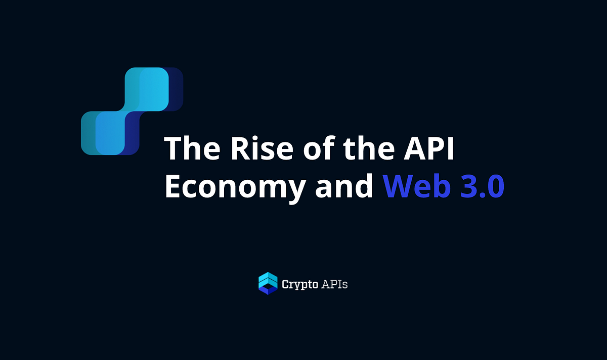 The Rise of the API Economy and Web 3.0 | by Crypto APIs Content Team | Crypto APIs | Medium