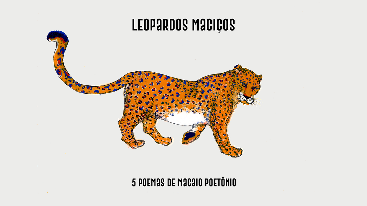 LEOPARDOS MACIÇOS. 5 poemas de Macaio Poetônio | by ano II: ensaio ...