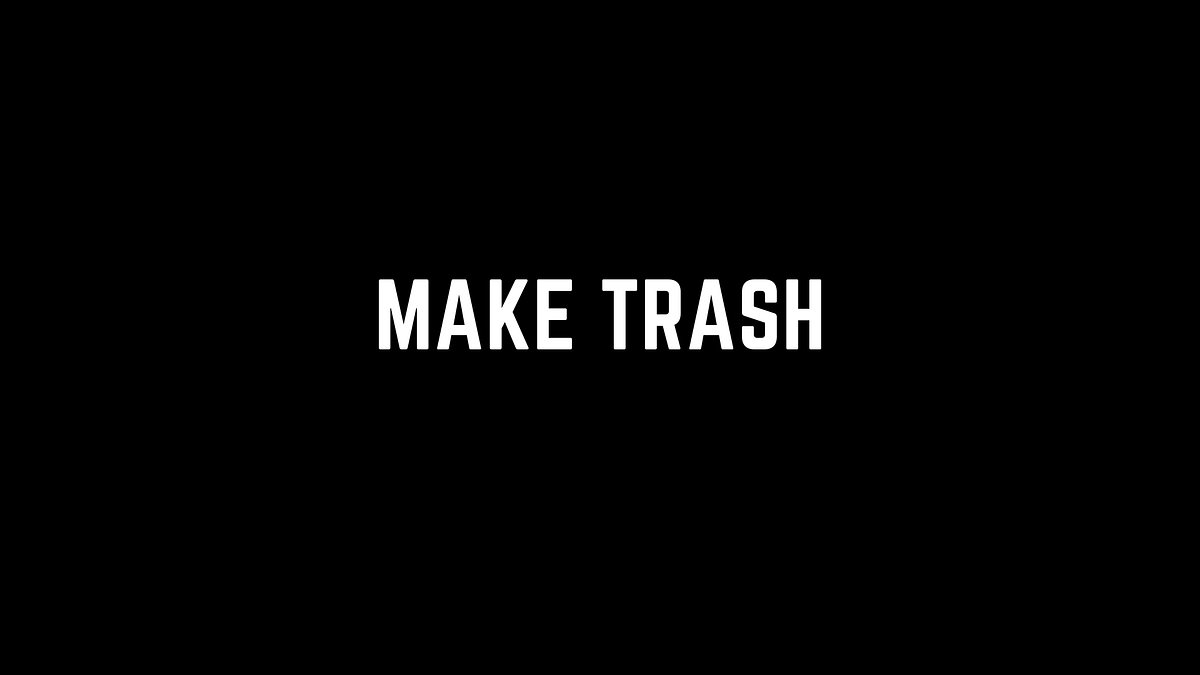 Why Making Trash is Essential for Creative Success | by Akash Thakkar ...