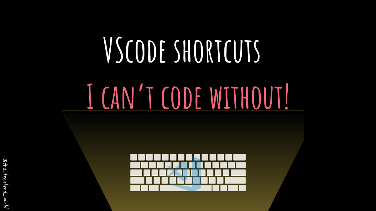 VS Code Shortcuts Every Developer Should Know | by FAM | JavaScript in ...