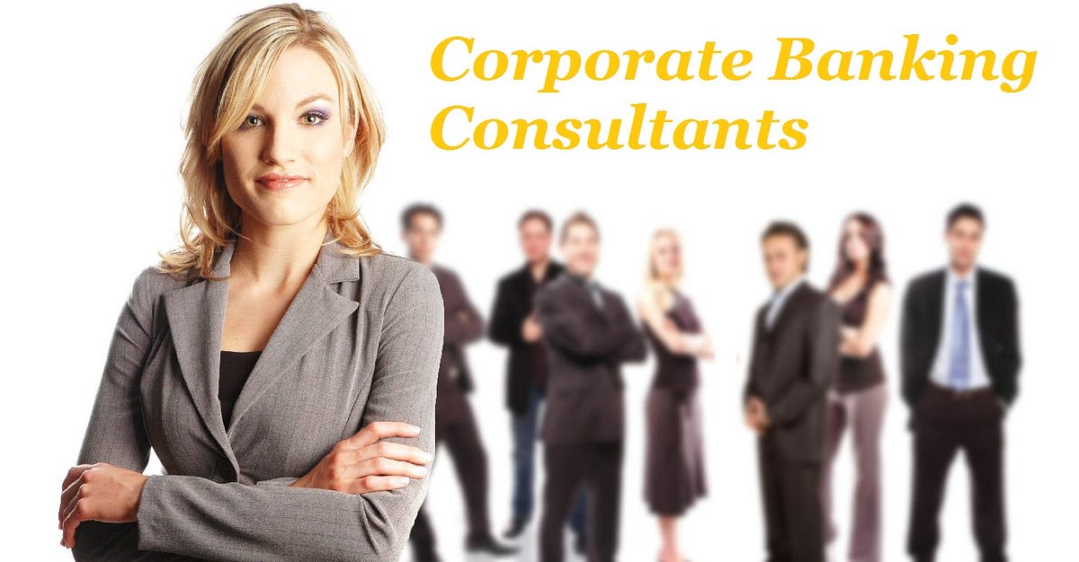 Things to Consider Before Choosing Corporate Banking Consultants | by ...