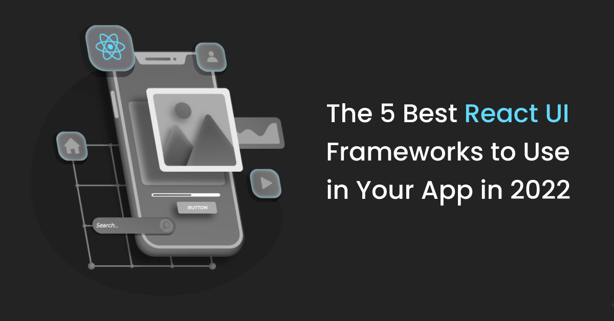 The 5 Best React UI Frameworks to Use in Your App in 2022 | by Dhaivat ...