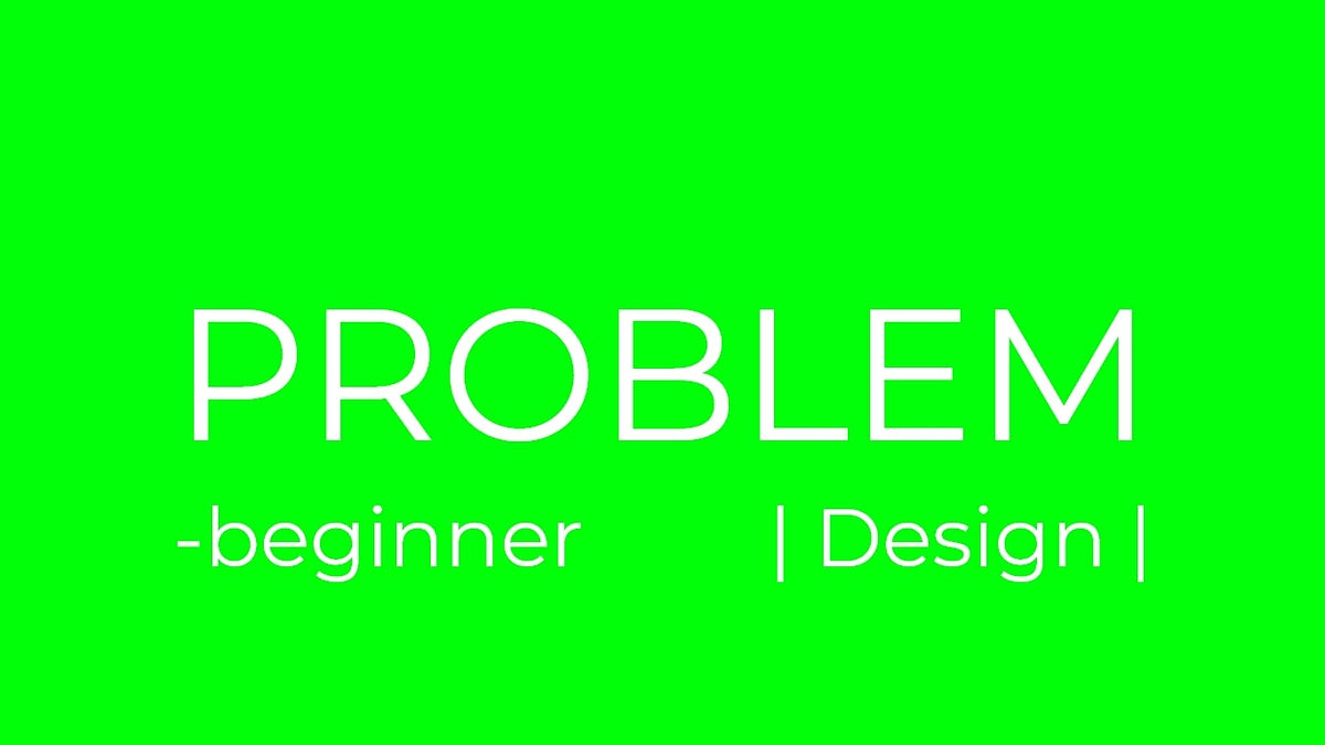 How Do You See A Problem Beginner Design By Mohit Medium how-do-you-see-a-problem-beginner-design-by-mohit-medium