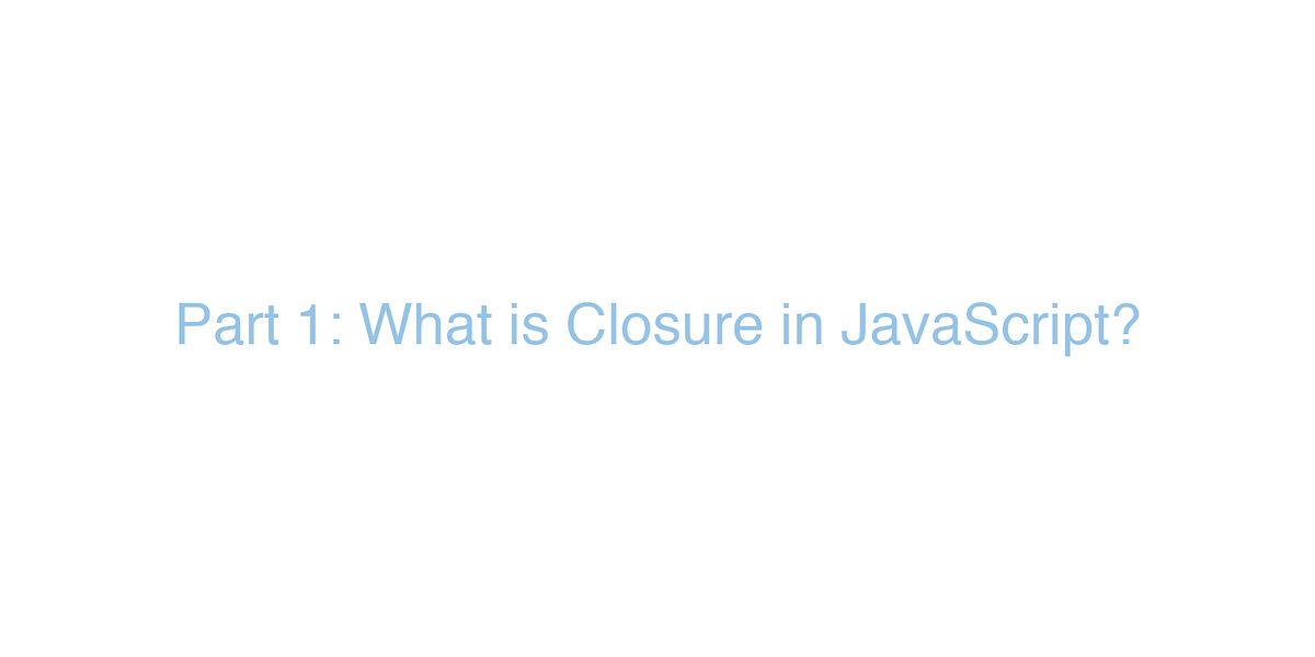 Part 1: What is a Closure in JavaScript? | by Bret Doucette | Medium
