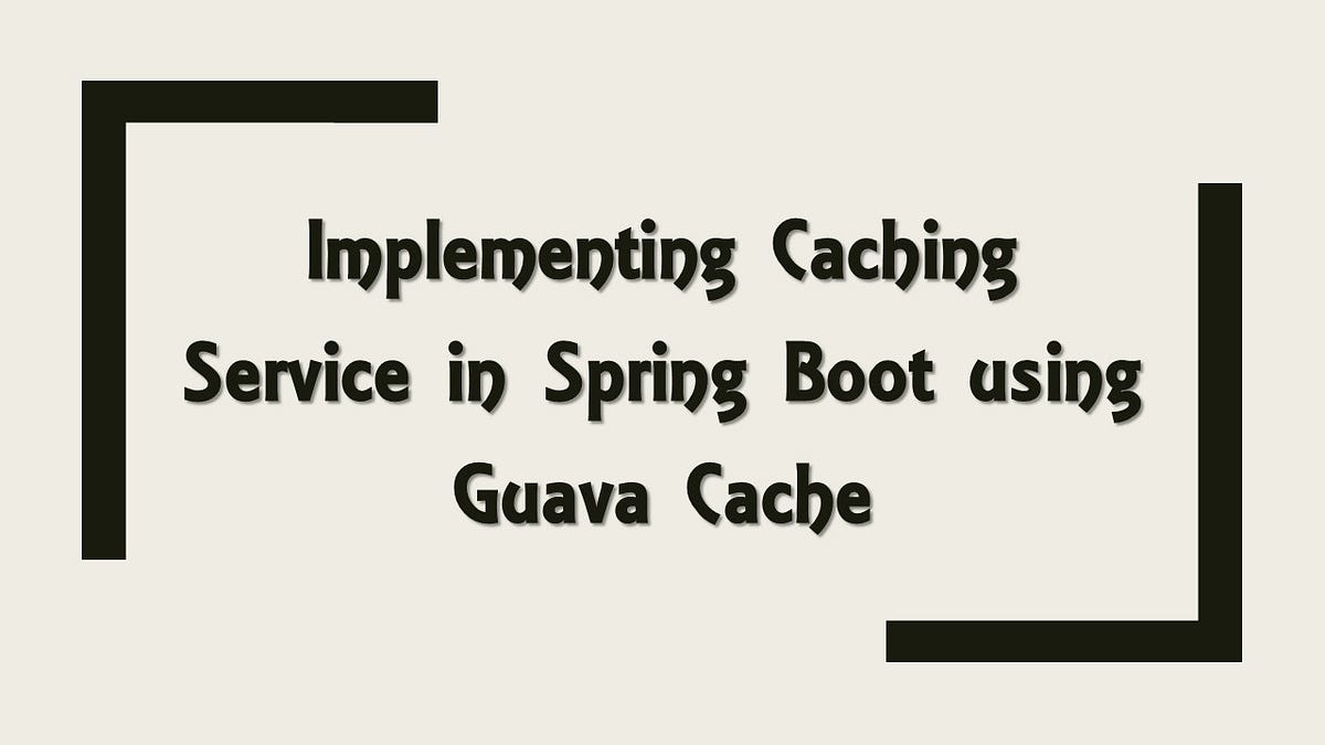 Implementing Caching Service in Spring Boot using Guava Cache | by Amit ... Implementing Caching Service in Spring Boot using Guava Cache | by Amit ...
