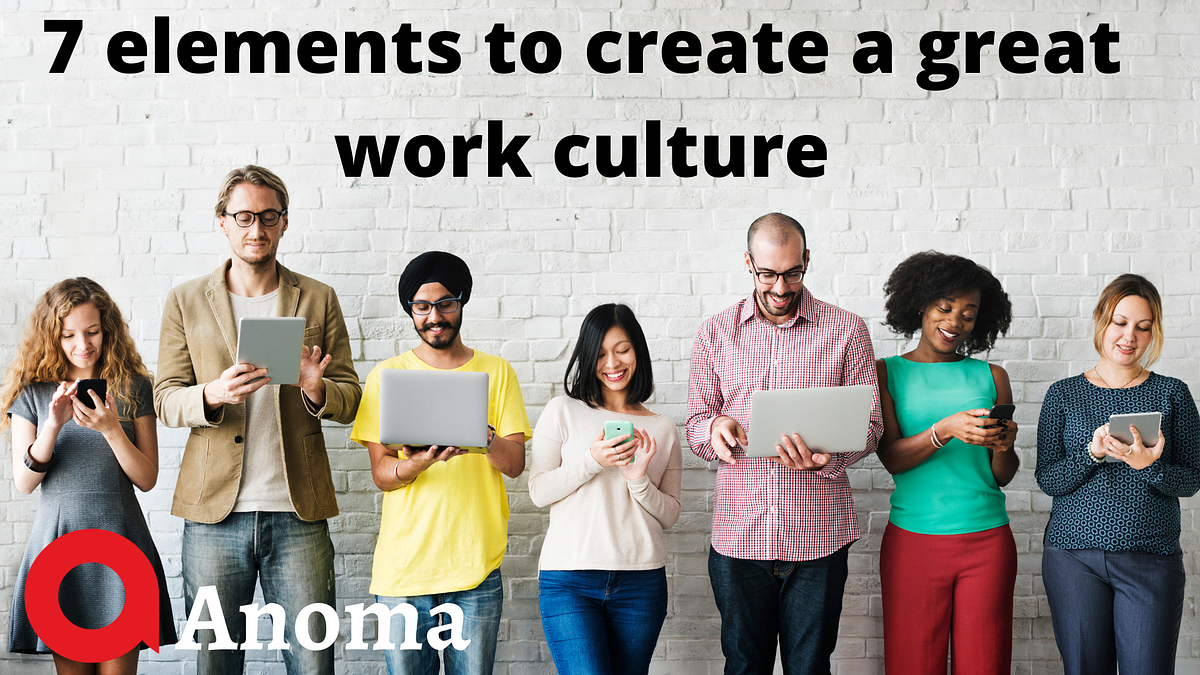 7 elements to create a great work culture — Anoma Blog | by Pragati ...