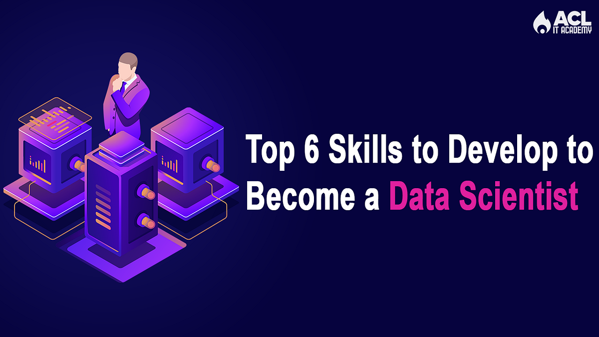 Top 6 Skills to Develop to Become a Data Scientist | by Think to Share ...