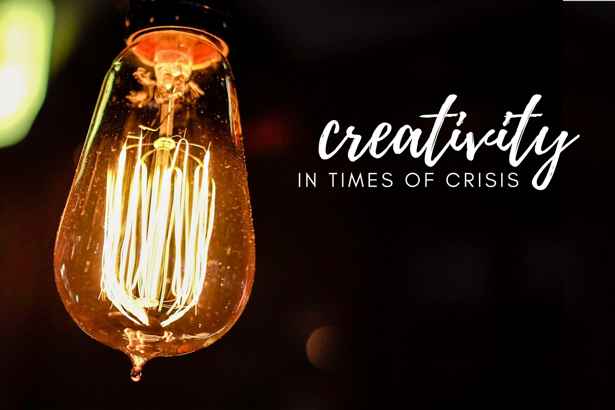 Creativity in Times of Crisis. It’s more important than ever to access ...