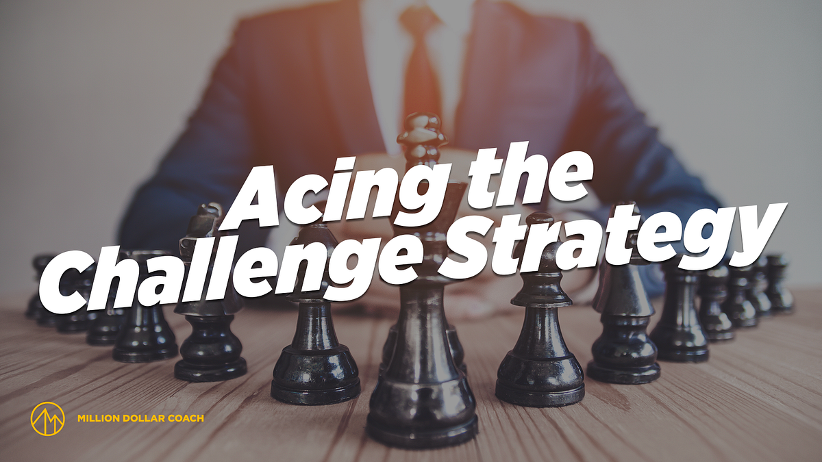 Acing the Challenge Strategy. If you want a killer way to get more ...