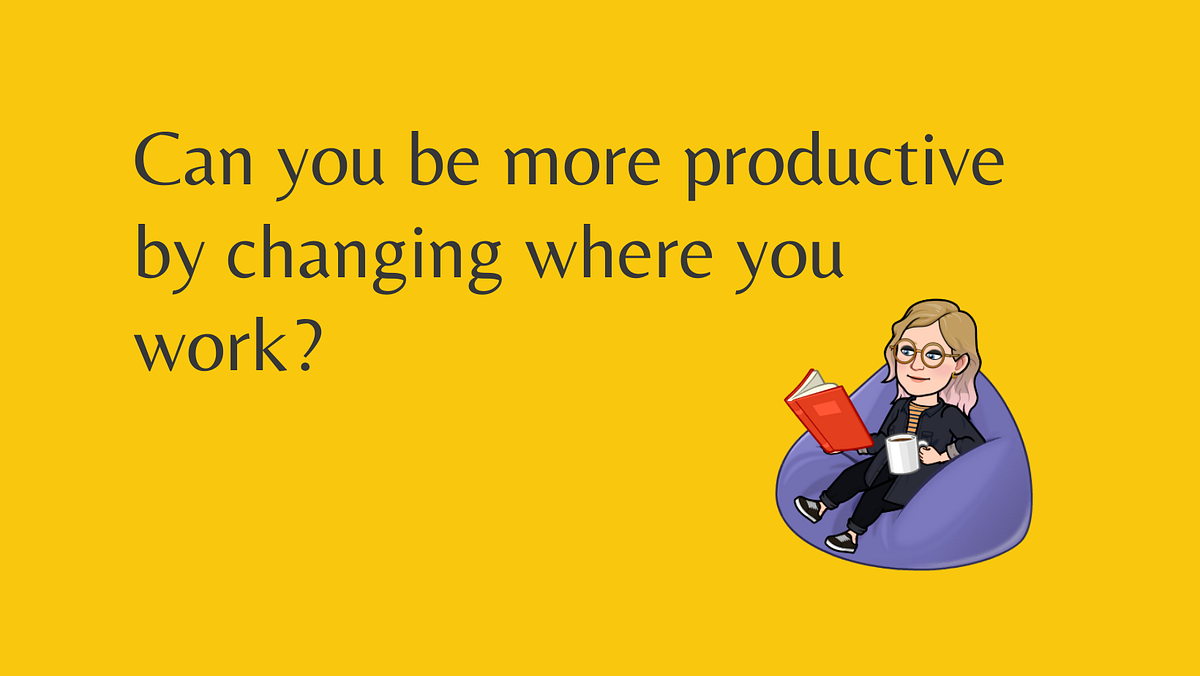 How can you increase your productivity by changing where you work? | by ...