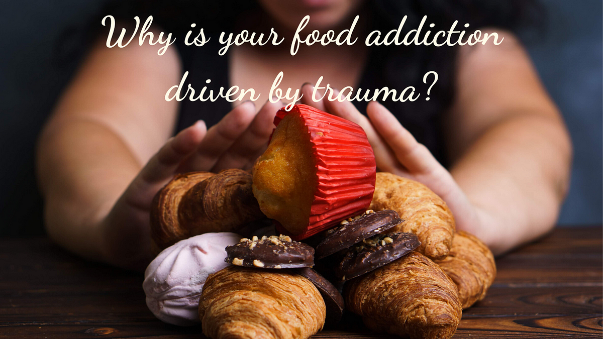 Why is your food addiction driven by trauma? | by Ane da Gama | The ...