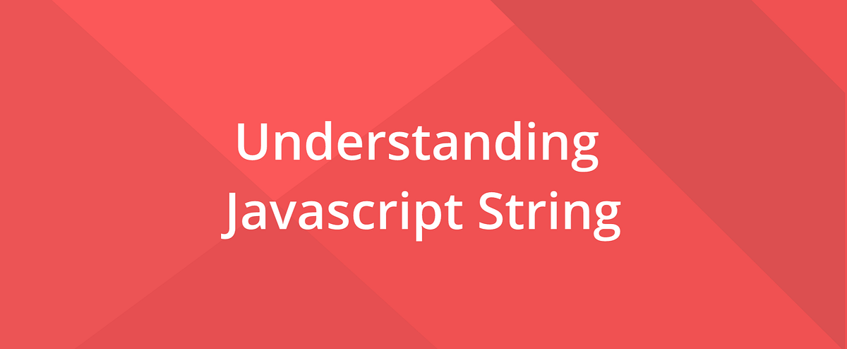 Understanding Javascript String. String type is a basic type in every ...