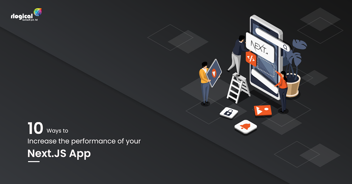 10 Ways To Increase The Performance Of Your Next.JS App | by Rlogical Techsoft.Pvt.Ltd | Dec ...