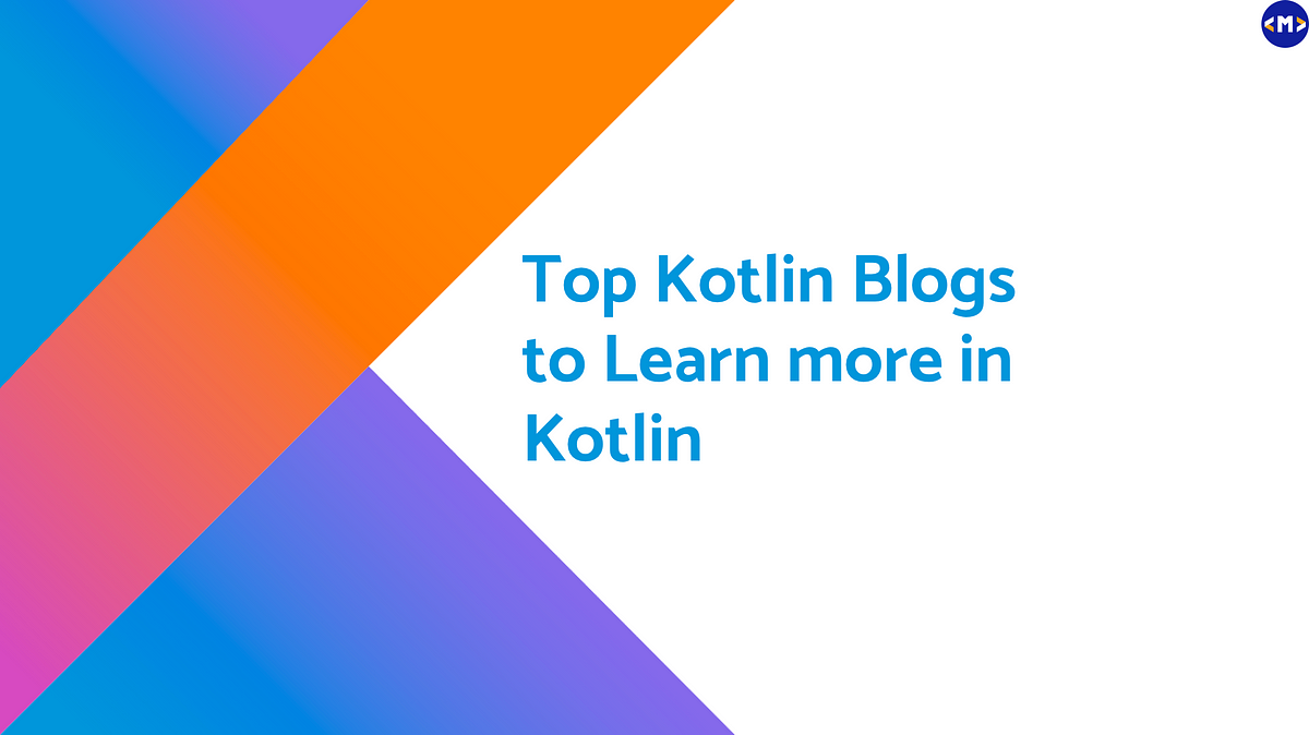 Top Kotlin Blogs To Learn More In Kotlin Mindorks Medium