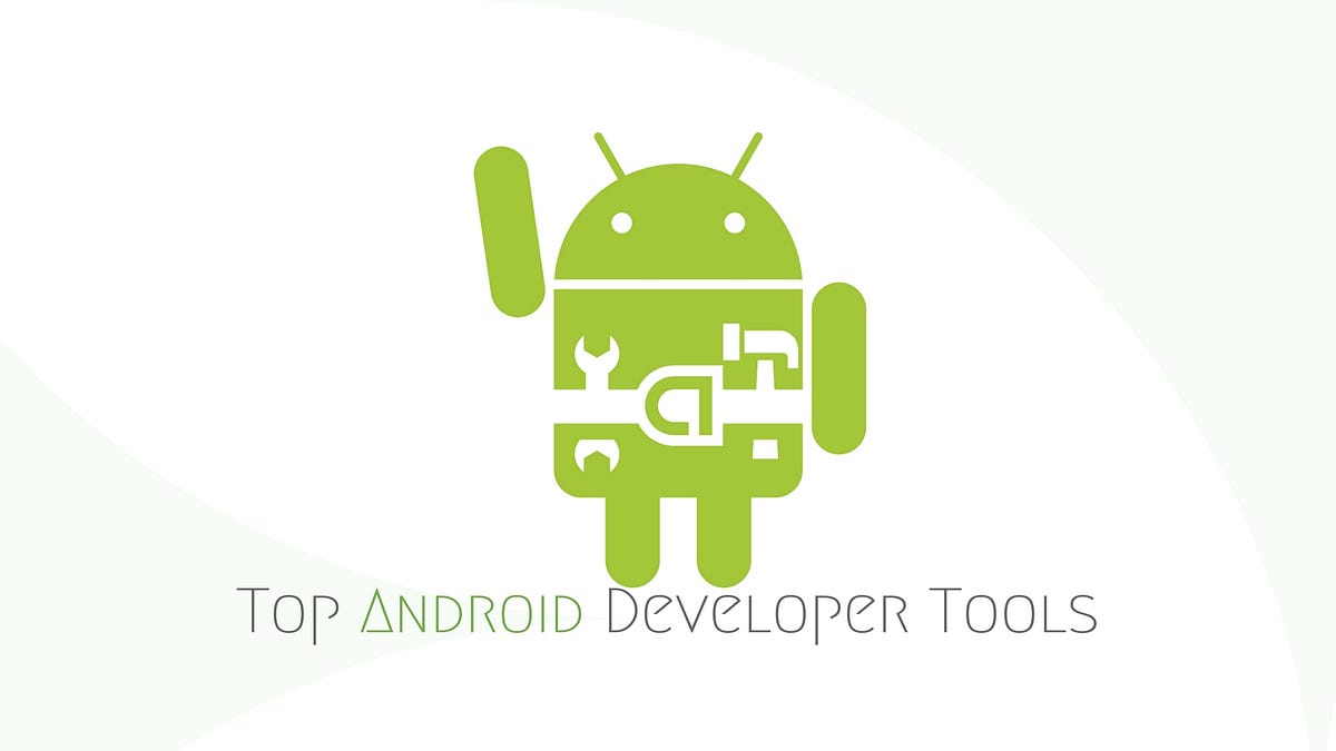 Top Android Developer Tools. If you want to become an android app… | by ...