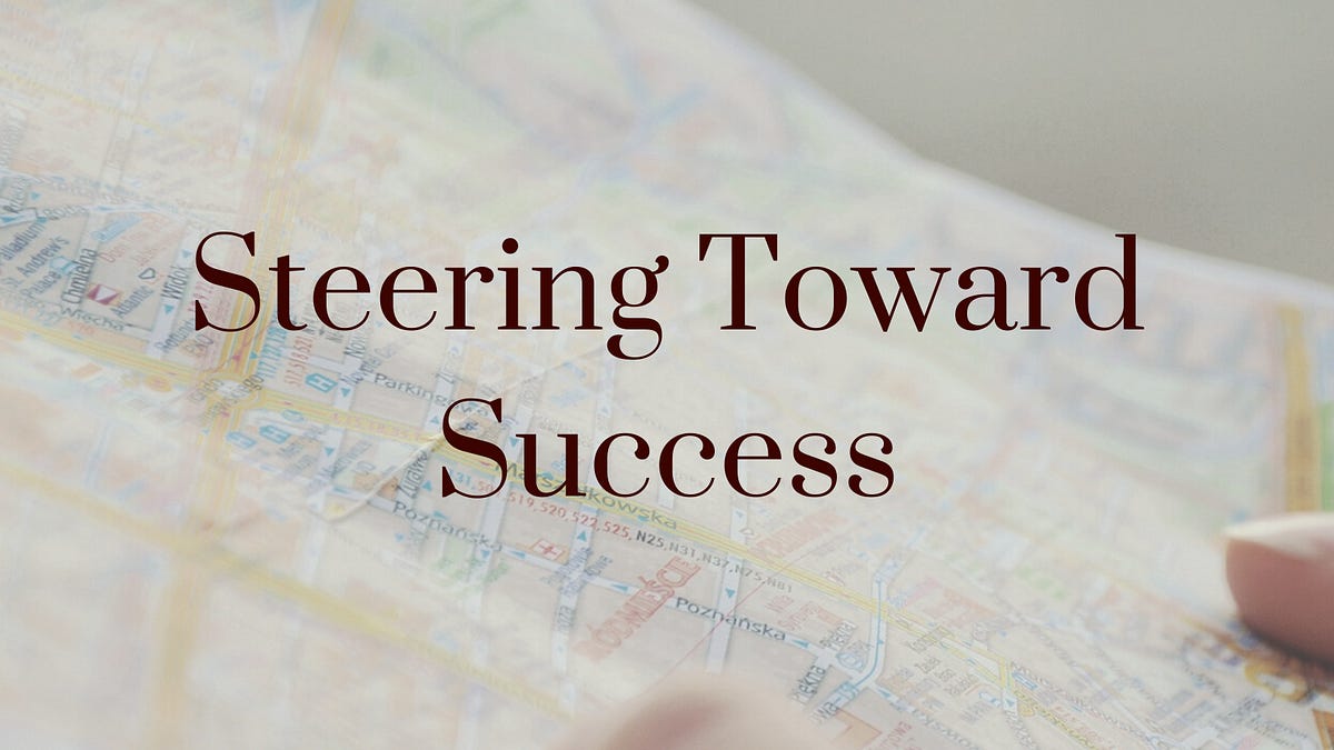 Steering Toward Success. We can plot the course of our lives but… | by ...