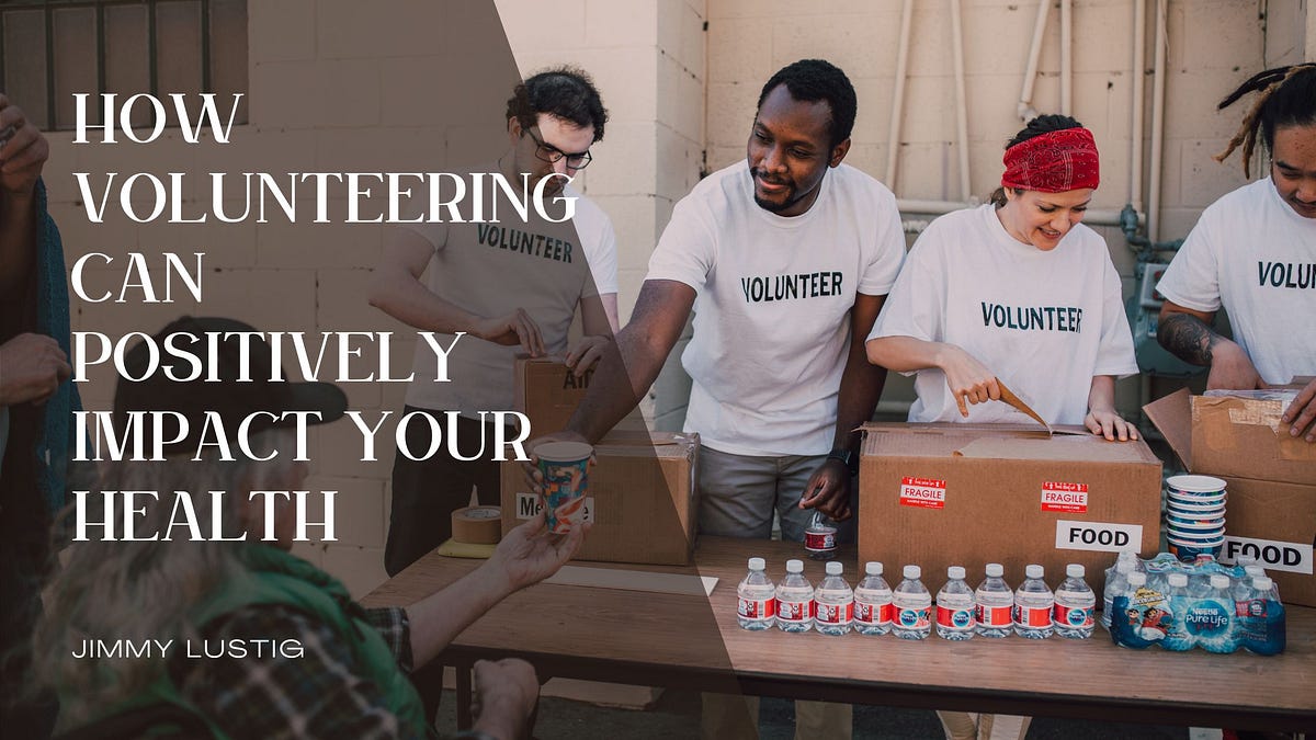 How Volunteering Can Positively Impact Your Health | Jimmy Lustig | by ...