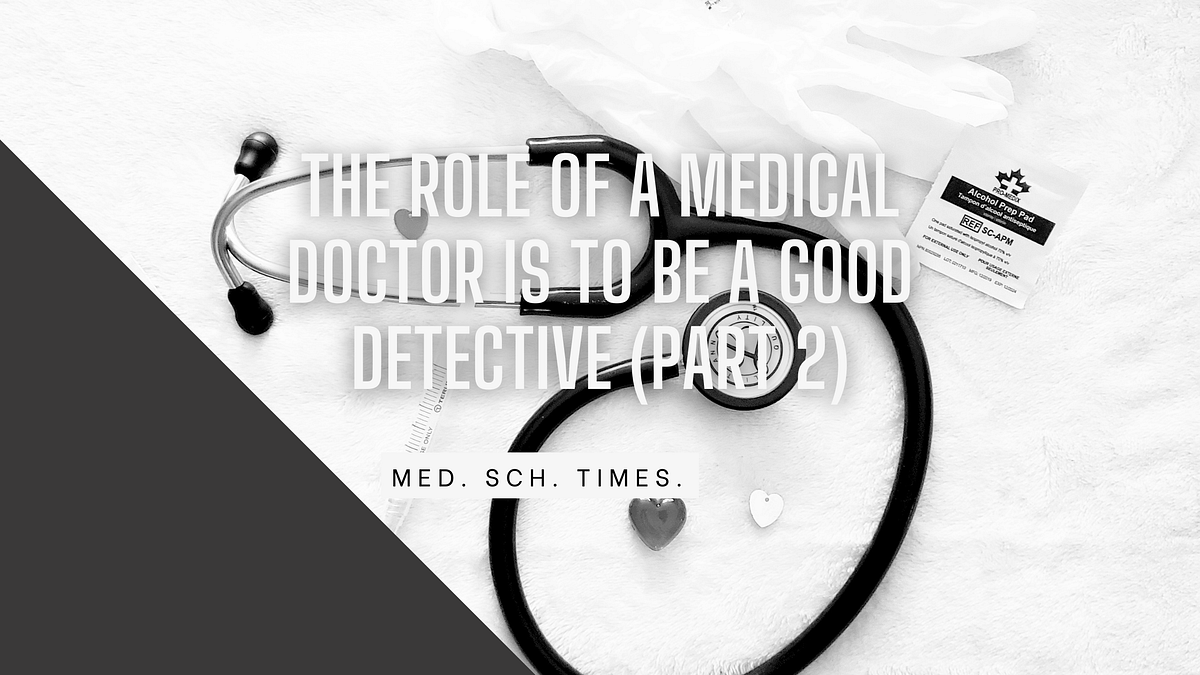 The Role of a Medical Doctor Is to Be a Good Detective (Part 2) | by ...