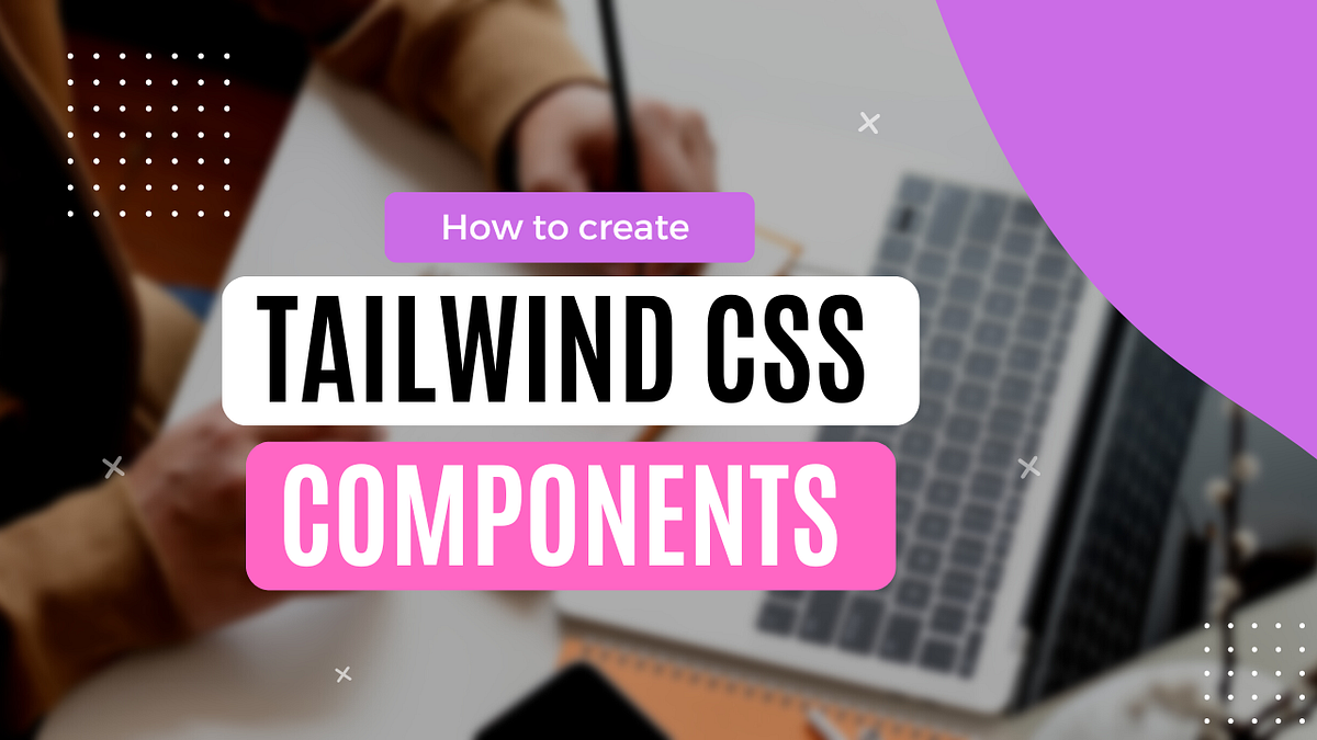 How to create Tailwind CSS Components for your Website | by Devwares | Sep, 2022 | Medium