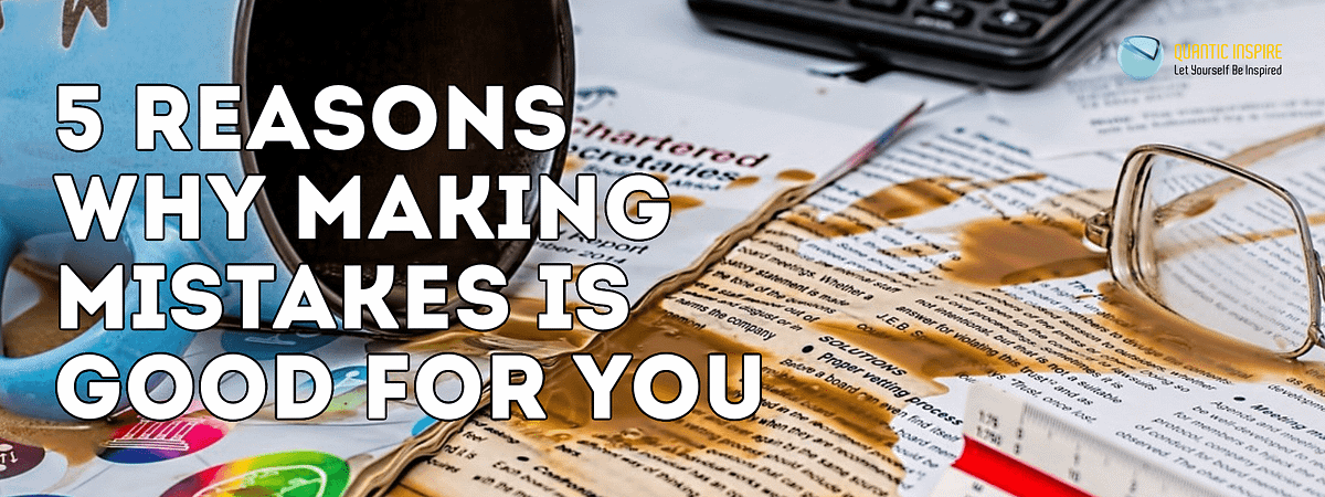 5 Reasons Why Making Mistakes Is Good For You | by Quantic Inspire | Medium