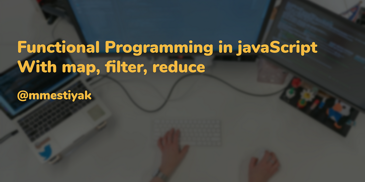 Functional Programming In Javascript With Map Filter Reduce By Meer