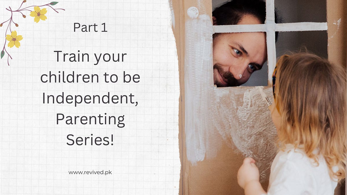 Train your children to be Independent, Parenting Series! | by Faizan ...