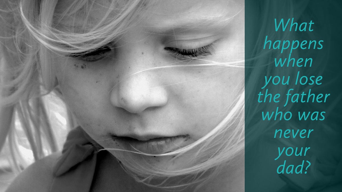 What happens when you lose the father that was never your dad? | by ...