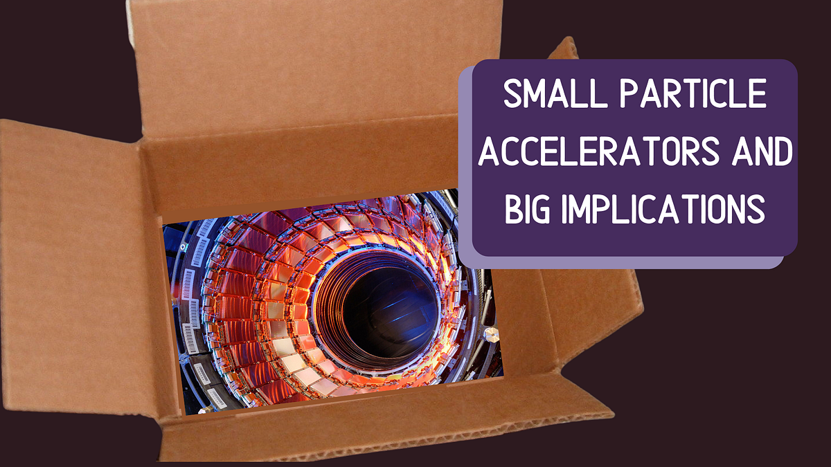 Small Particle Accelerators and Big Implications | by Robert Lea ...