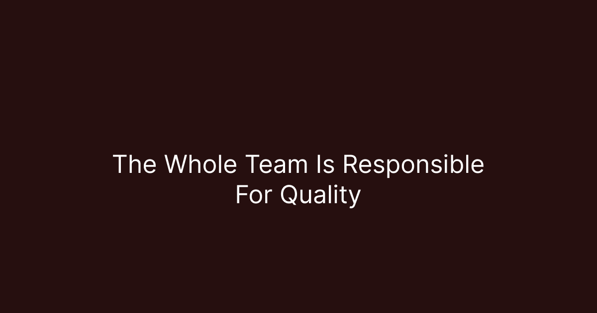 The Whole Team Is Responsible For Quality | by Naz Tekinalp | Dec, 2022 ...