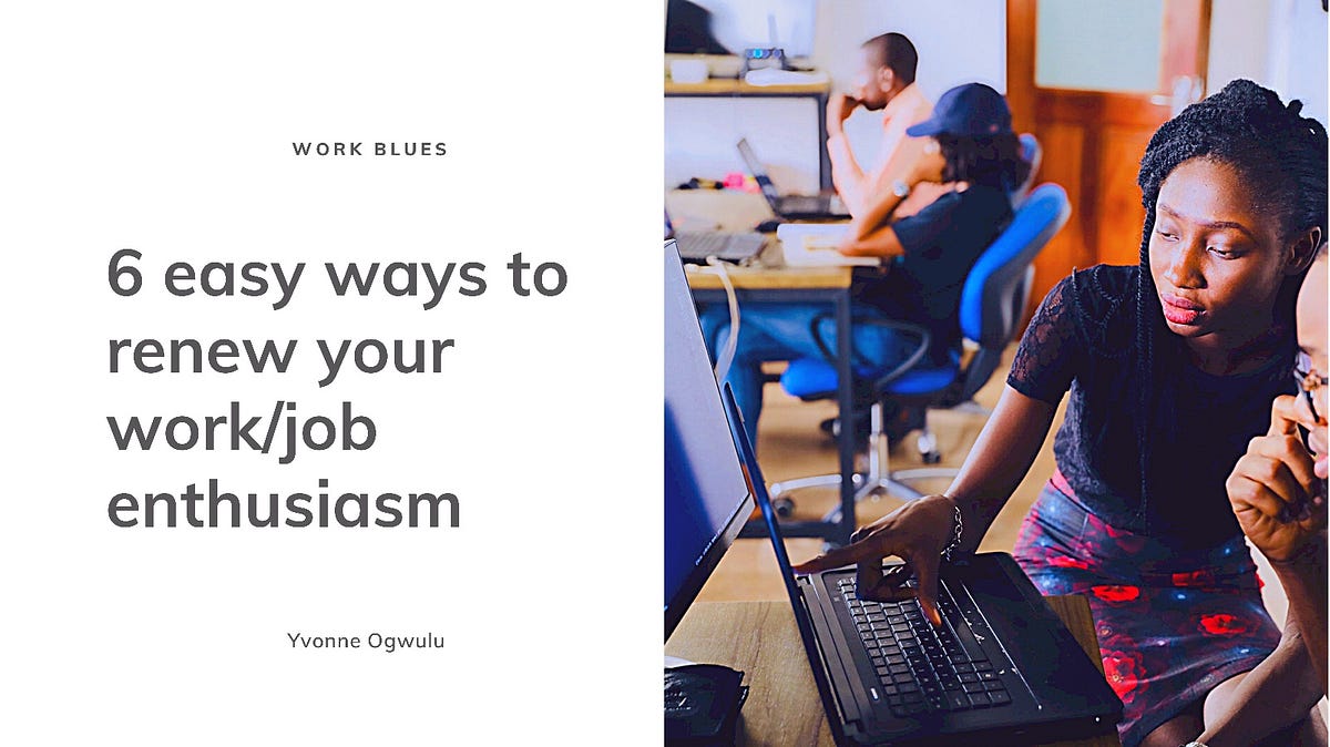 6 easy ways to renew your work/job enthusiasm | by Yvonne Ogwulu ...