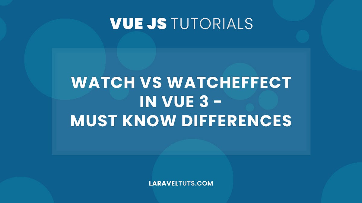 Watch Vs Watcheffect In Vue 3 — Must Know Differences By Laraveltuts 3112