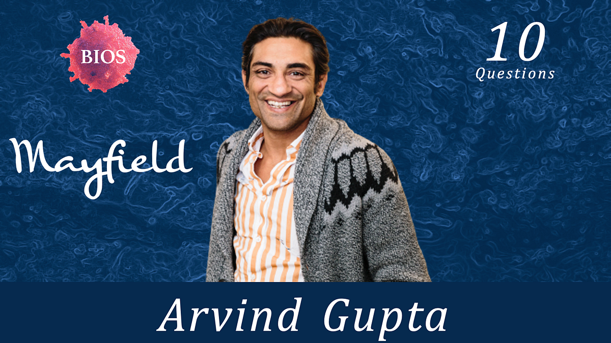 10 Questions w/ Arvind Gupta— Partner @ Mayfield Fund | by BIOS | BIOS Community | Sep, 2022 ...