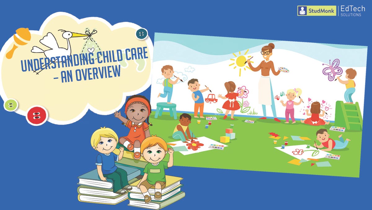 Understanding Child Care — An Overview | by StudMonk EdTech | Medium