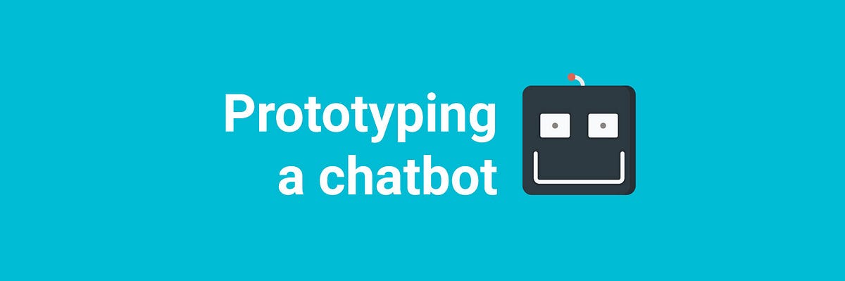 How to prototype a chatbot. Your guide to prototyping a chatbot… | by ...