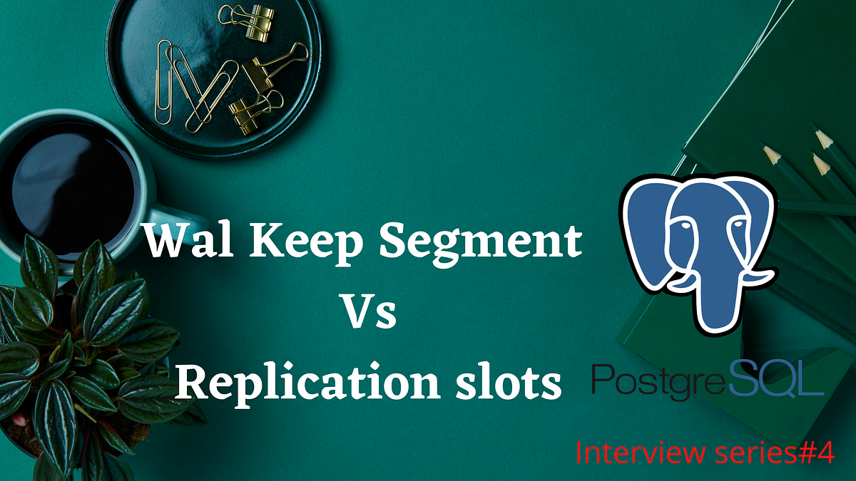 Difference Between Wal Keep Segment And Replication Slots In Postgresql Interviews Q And A By