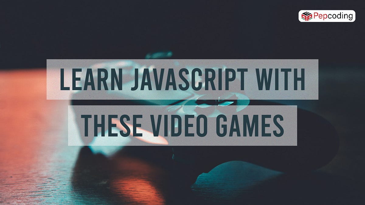 Learn JavaScript with these 7 Video Games | by Pepcoding | Medium