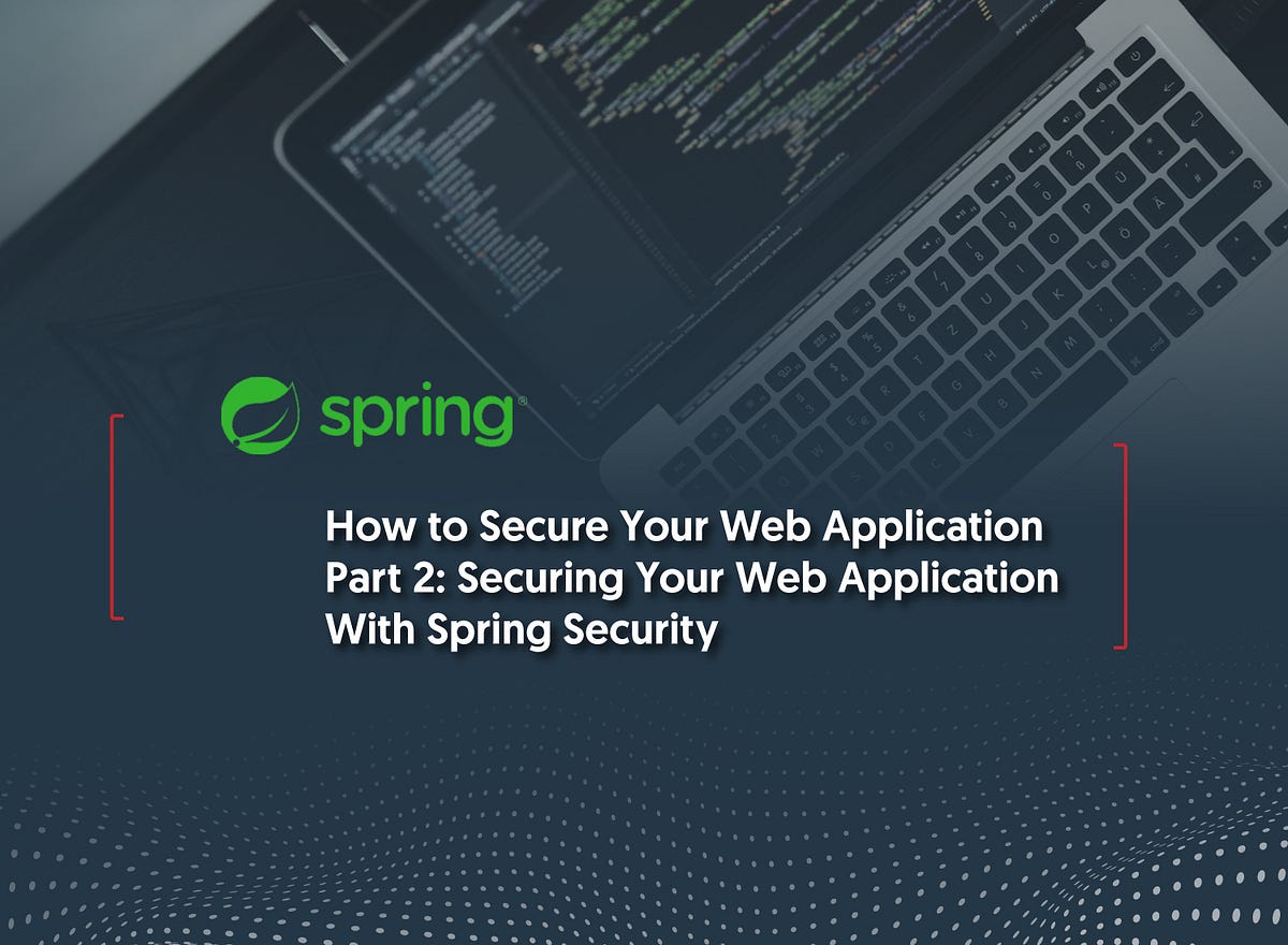 How to Secure Your Web Application Part II: Securing Your Web ...