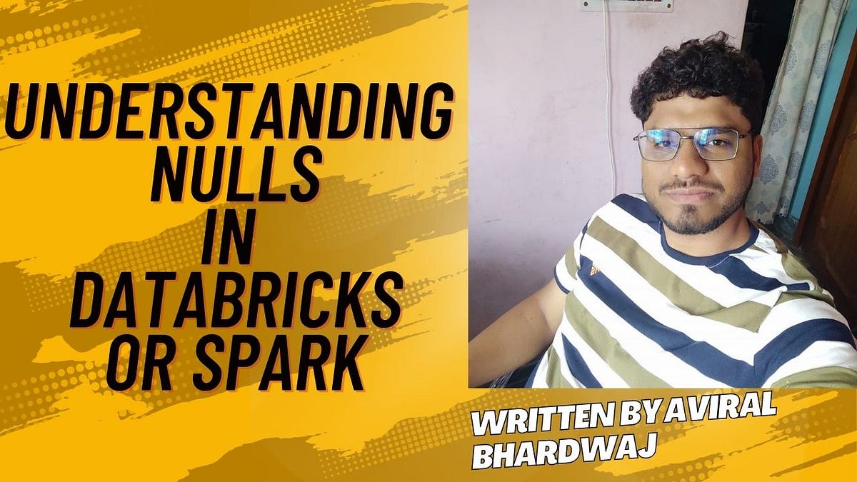 N for Nulls in Databricks Spark | Spark Learning Series 6 | by Aviral Bhardwaj | Knowledge Lens ...