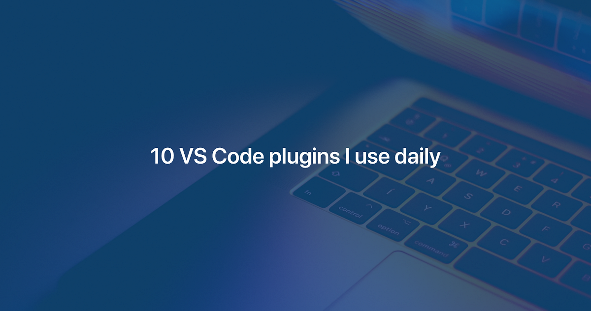10 VS Code plugins I use daily - JavaScript Essentials - Medium