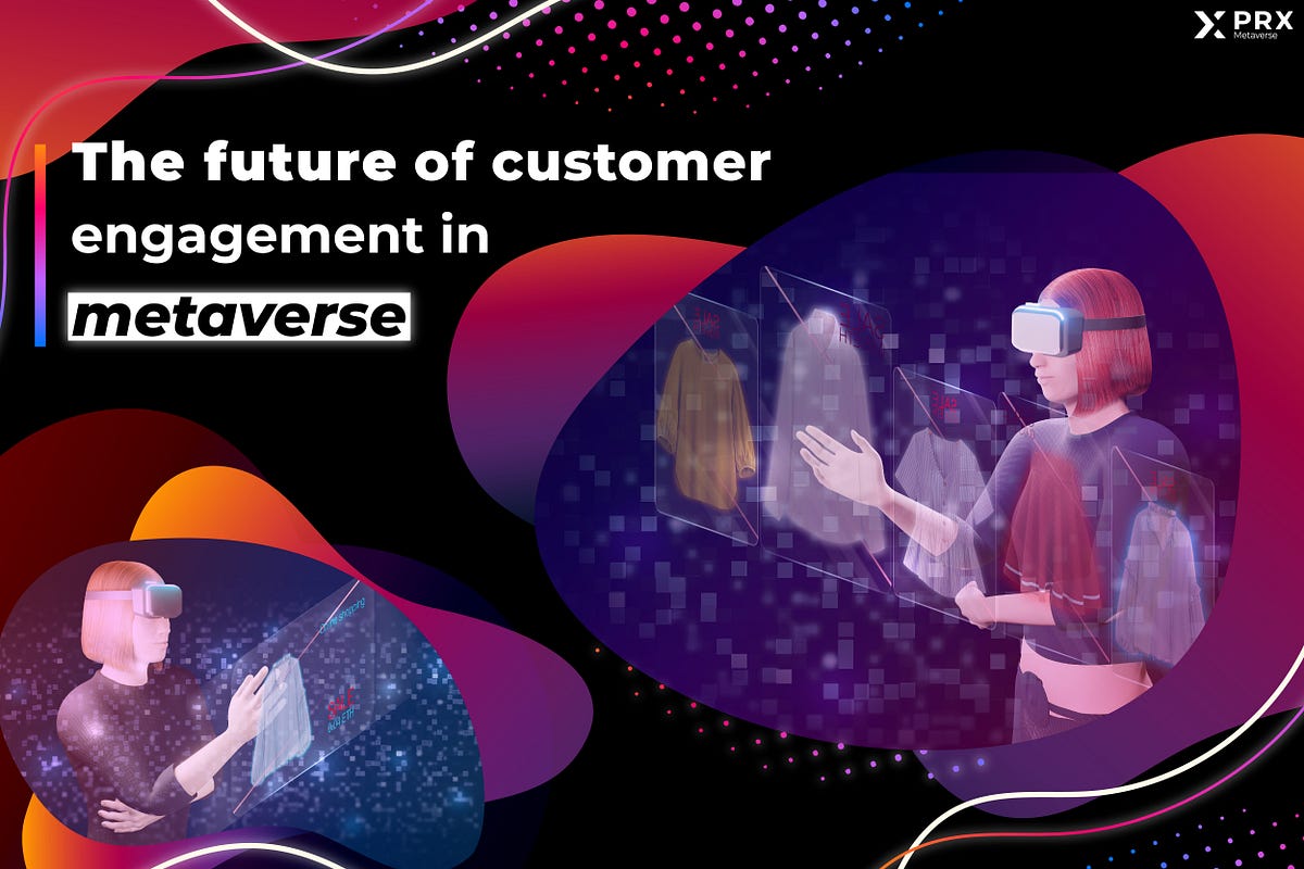 The future of customer engagement in metaverse - PRX Metaverse - Medium