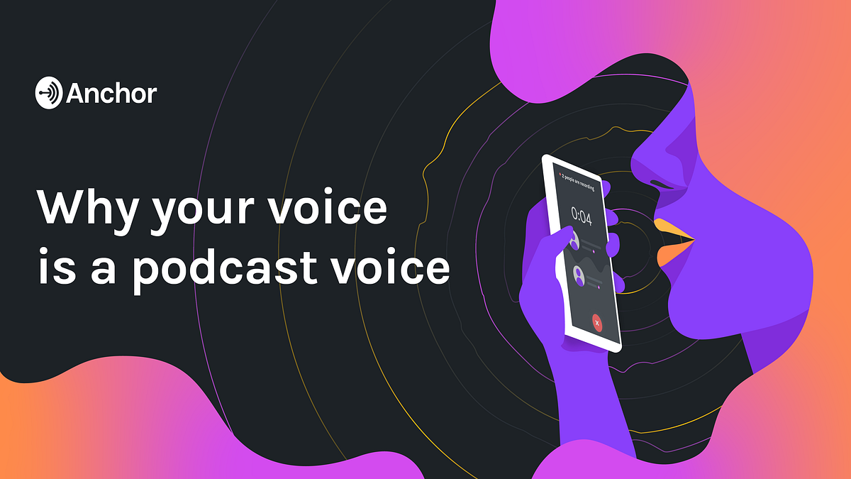 Why your voice is a podcast voice | by Anchor | Anchor | Medium