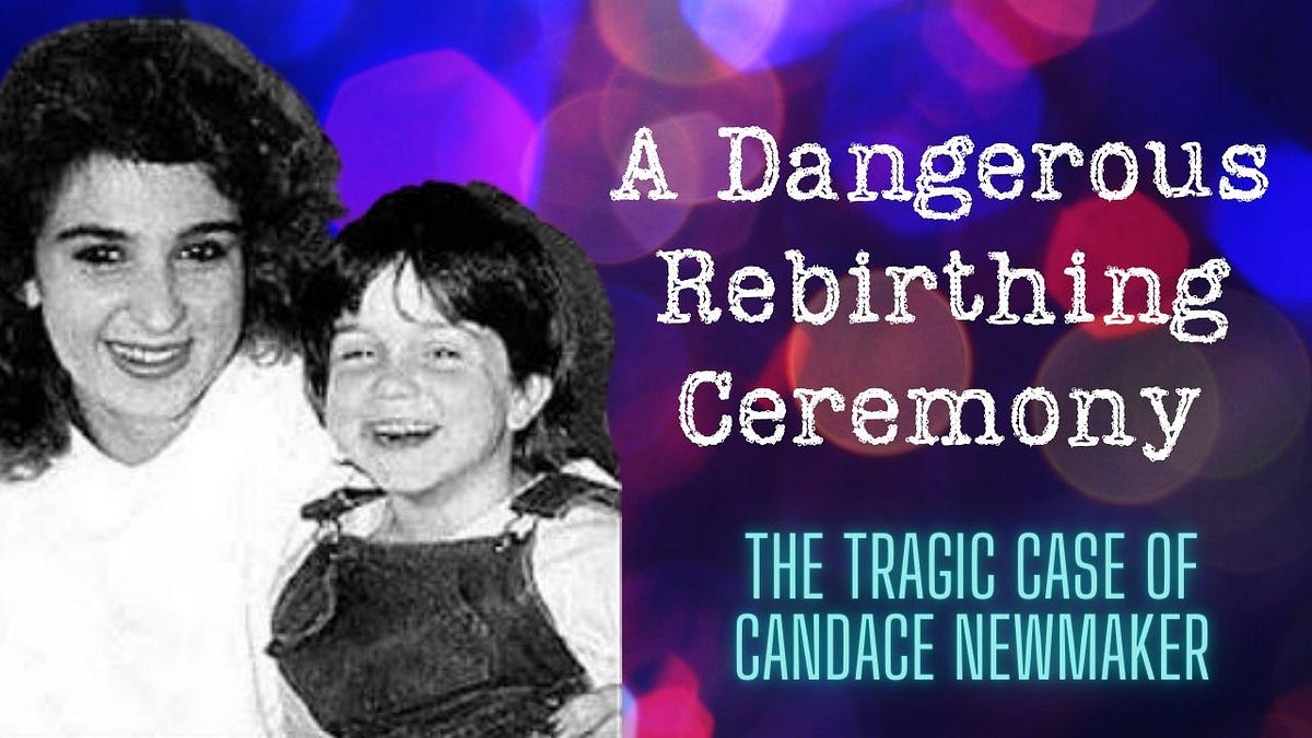 A Rebirthing Ceremony Gone Wrong: The Tragic Case of Candace Newmaker ...