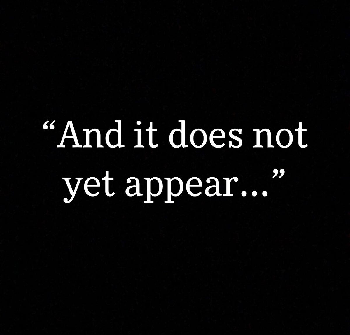 “And it does not yet appear…”. “And it does not yet appear what we ...