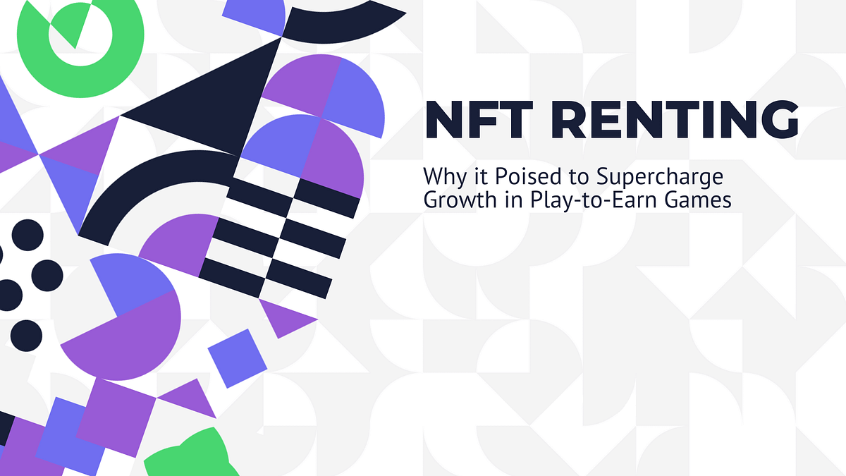 NFT renting poised to supercharge growth in Play-to-Earn games | by ...
