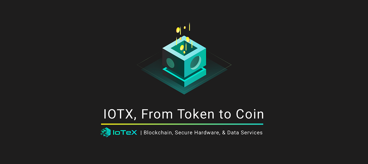 IOTX, From Token to Coin - IoTeX - Medium